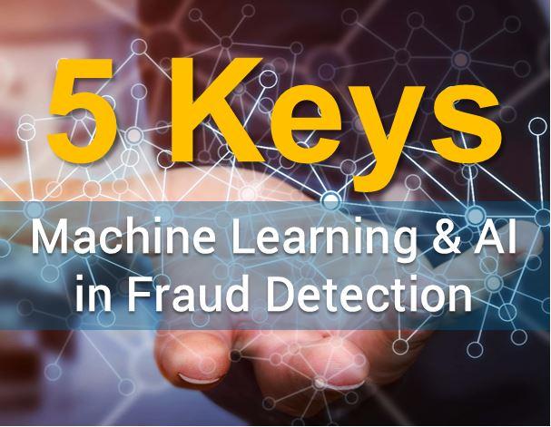 5 Keys to Using AI and Machine Learning in Fraud Detection